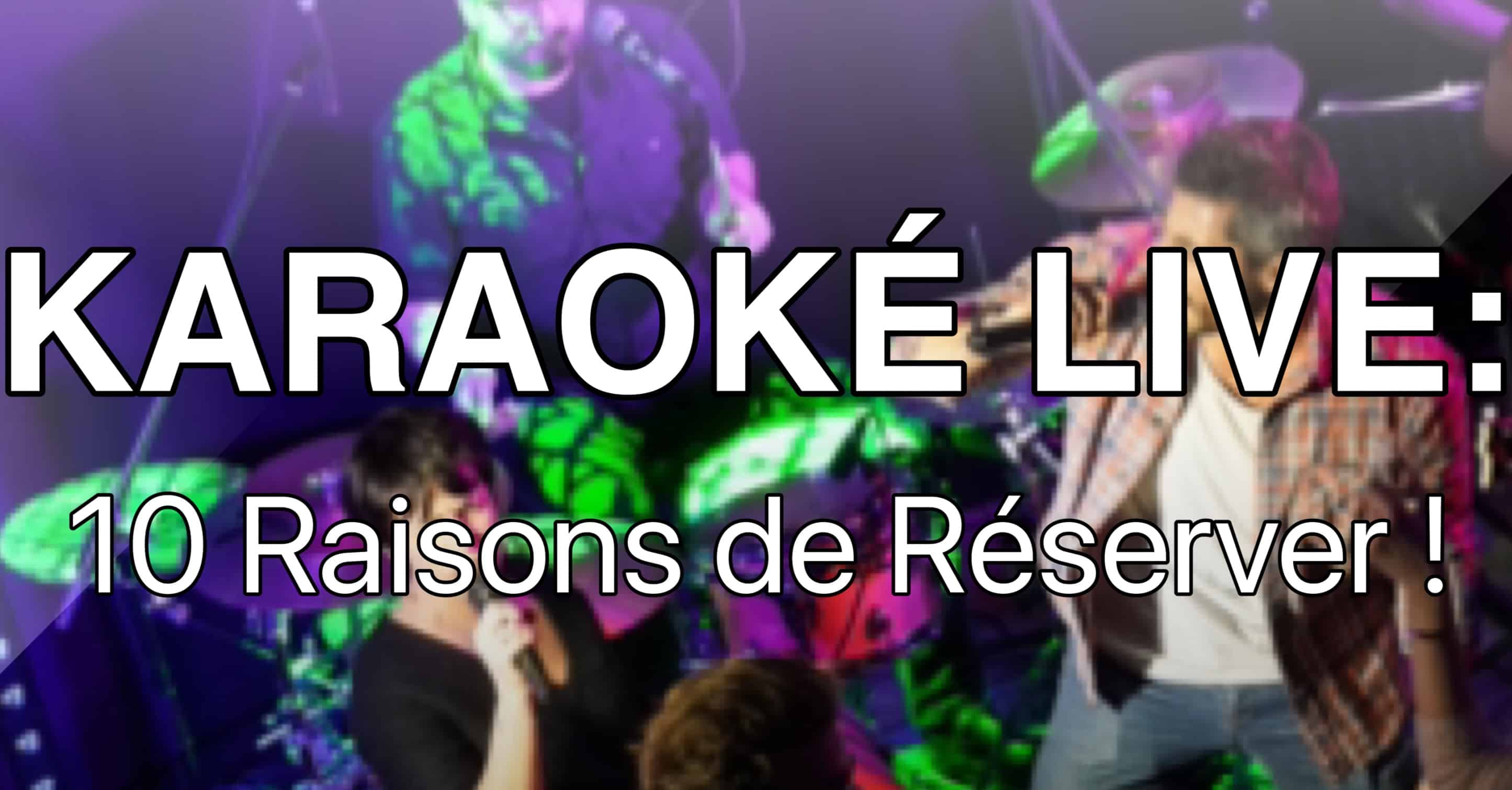 10 bonnes raisons de réserver un karaoké Live pour votre soirée.